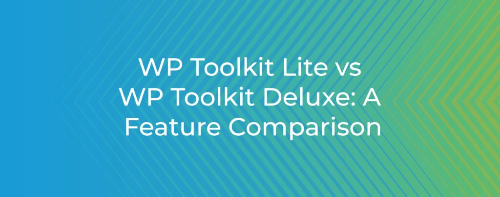 Cpanel Wp Toolkit Lite Vs Wp Toolkit Deluxe A Feature Comparison